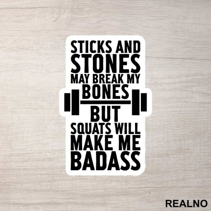 STICKS AND STONES MAY BREAK MY BONES BUT SQUATS WILL MAKE ME BADASS - TRENING - NALEPNICA