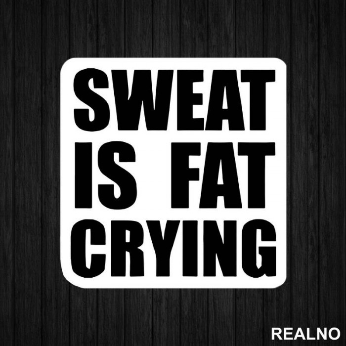 SWEAT IS FAT CRYING - TRENING - NALEPNICA