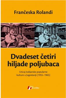 Dvadeset četiri hiljade poljubaca uticaj italijanske popularne kulture u Jugoslaviji (1955–1965)