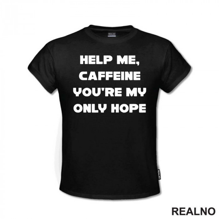 HELP ME, CAFFEINE YOU'RE MY ONLY HOPE - KAFA - MAJICA