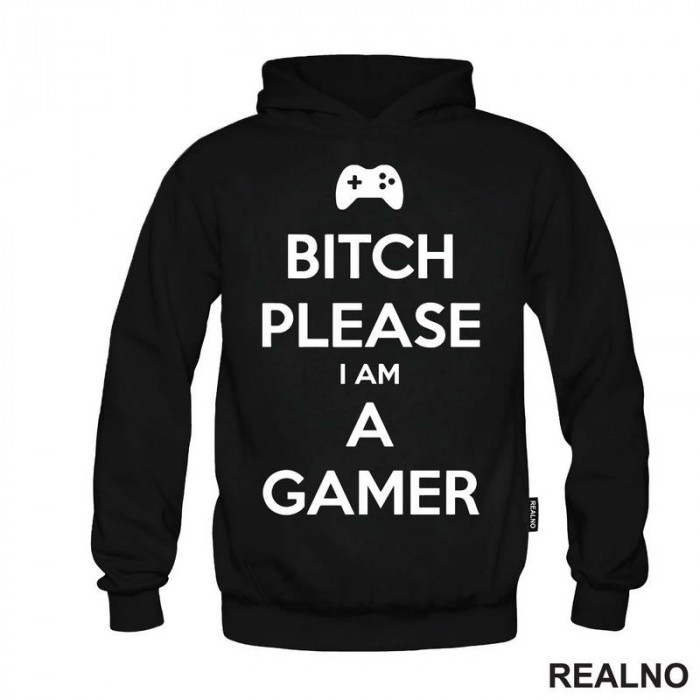 BITCH PLEASE, I AM A GAMER - GEEK - DUKS