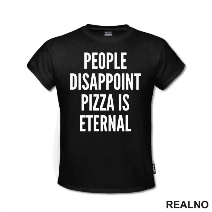 PEOPLE DISAPPOINT, PIZZA IS ETERNAL - HRANA - FOOD - MAJICA