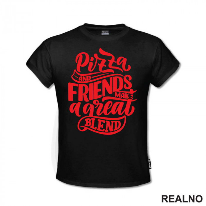 PIZZA AND FRIENDS MAKE A GREAT BLEND - HRANA - FOOD - MAJICA
