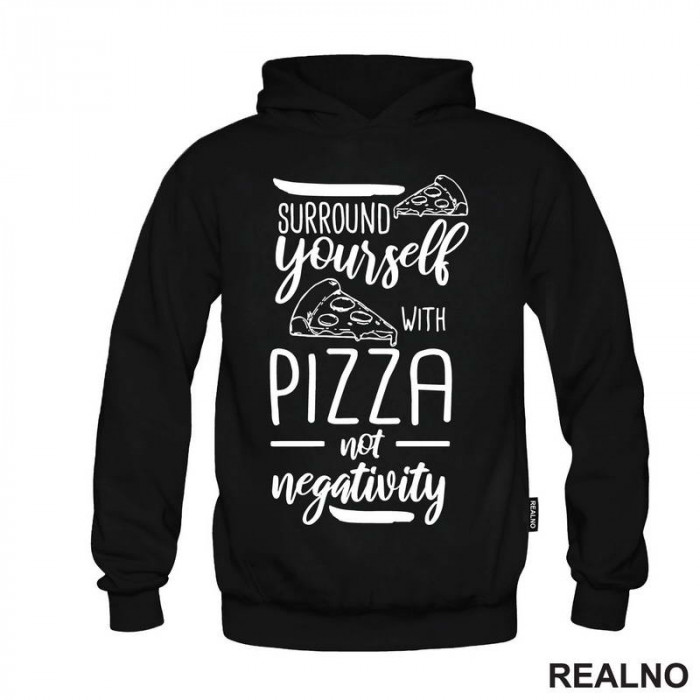 SURROUND YOURSELF WITH PIZZA, NOT NEGATIVITY - HRANA - FOOD - DUKS