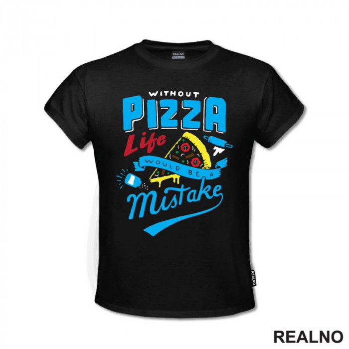 WITHOUT PIZZA LIFE WOULD BE A MISTAKE - HRANA - FOOD - MAJICA