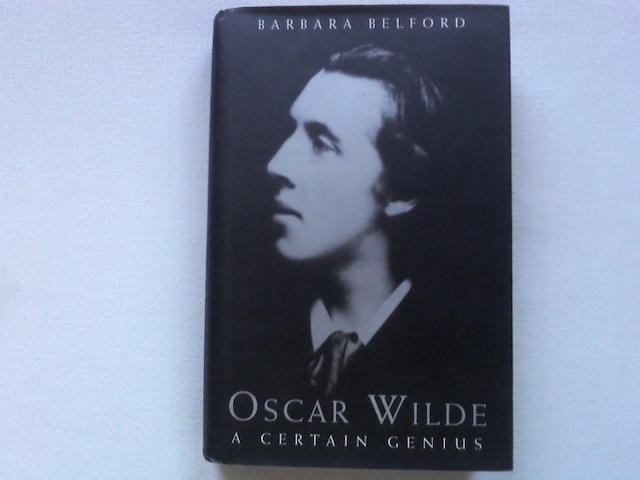Barbara Belford - Oscar Wilde: A Certain Genius