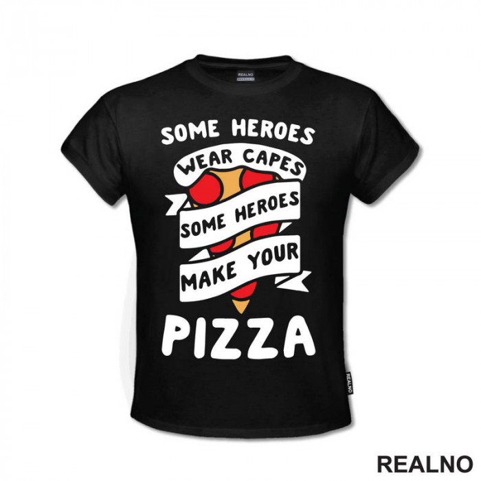 SOME HEROES WEAR CAPES, SOME HEROES MAKE YOUR PIZZA - HRANA - FOOD - MAJICA