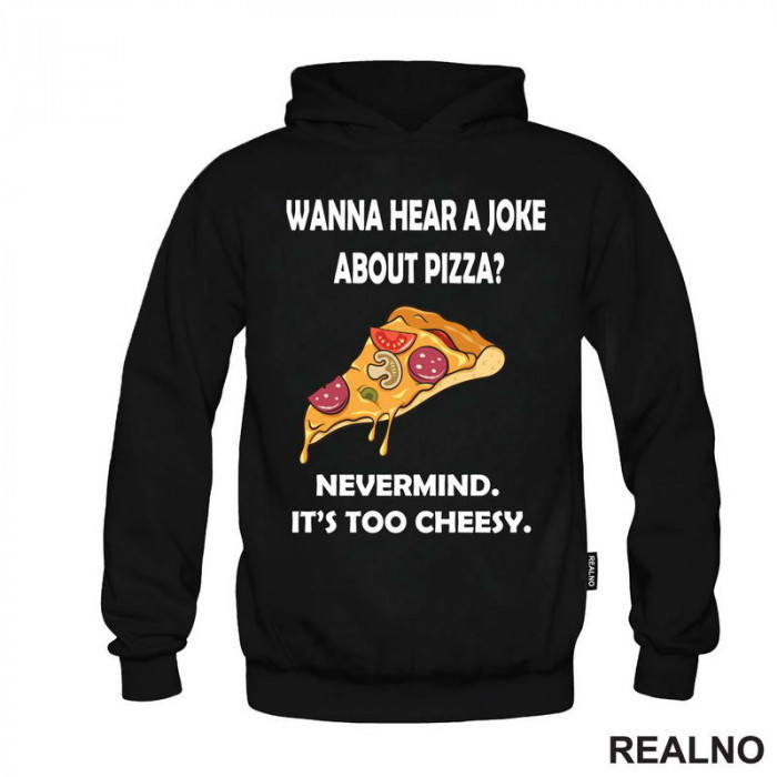 WANNA HEAR A JOKE ABOUT PIZZA? NEVERMIND. IT'S TOO CHEESY - HRANA - FOOD - DUKS