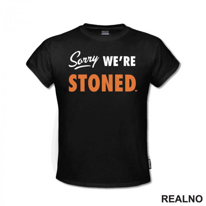 SORRY, WE'RE STONED - HUMOR - MAJICA