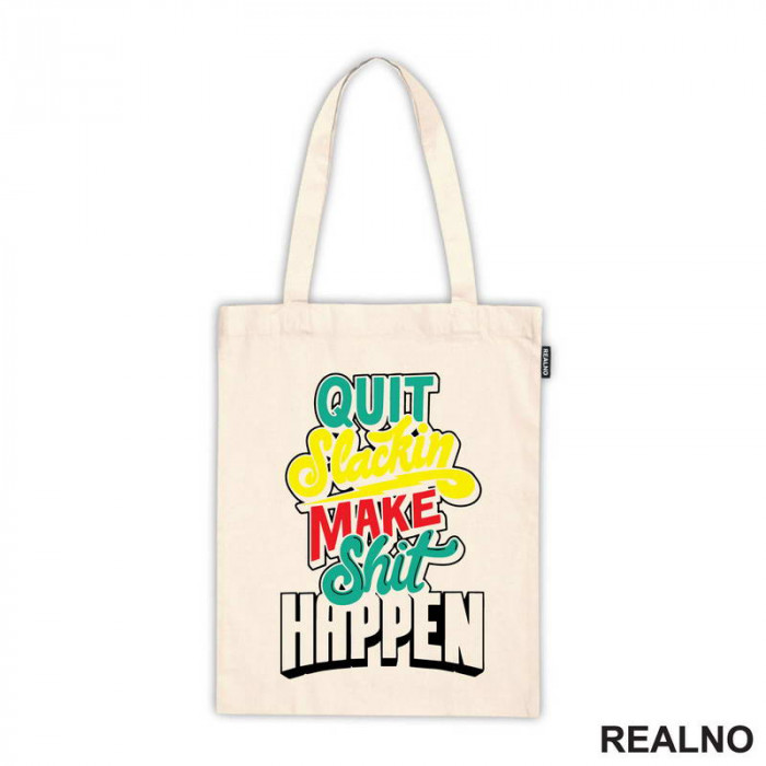 QUIT SLACKIN MAKE SHIT HAPPEN - MOTIVATION - QUOTES - CEGER