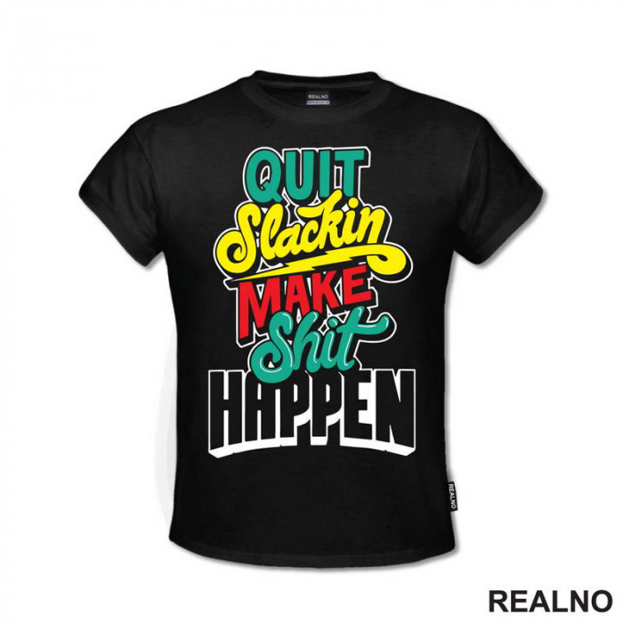 QUIT SLACKIN MAKE SHIT HAPPEN - MOTIVATION - QUOTES - MAJICA