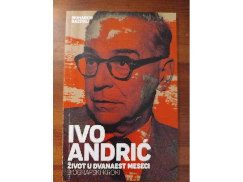 Ivo Andrić – život u dvanaest meseci - Muharem Bazdulj