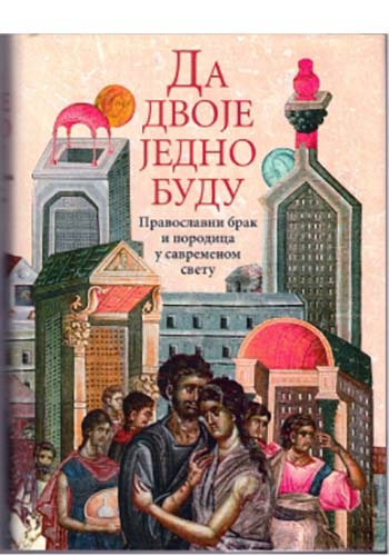 Da dvoje jedno budu: Pravoslavni brak i porodica u savremenom svetu – o. Ilija Šugajev, o. Anatolije Germajev, mitropolit Antonije Blum, starac Pajsije Svetogorac