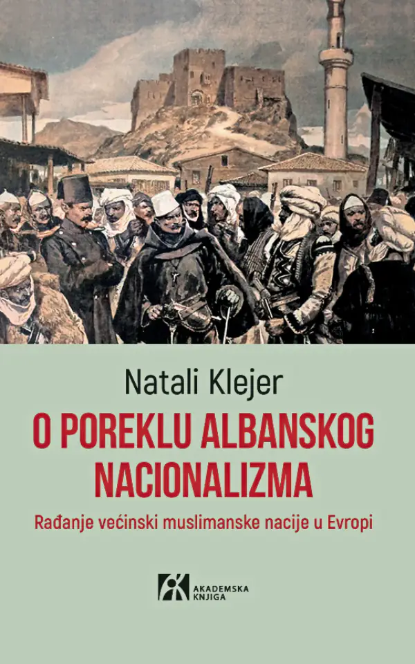 O poreklu albanskog nacionalizma : rađanje većinski muslimanske nacije u Evropi