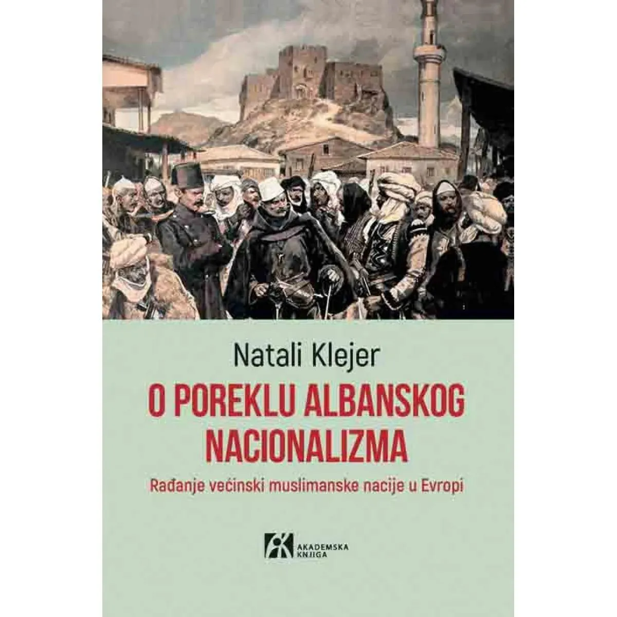 O POREKLU ALBANSKOG NACIONALIZMA - RAĐANJE VEĆINSKI MUSLIMANSKE NACIJE U EVROPI