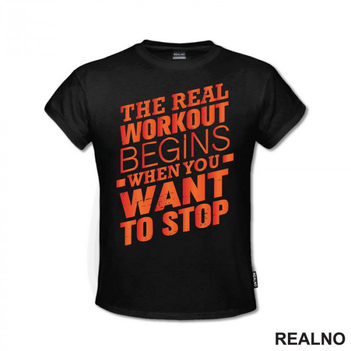 THE REAL WORKOUT BEGINS WHEN YOU WANT TO STOP - TRENING - MAJICA