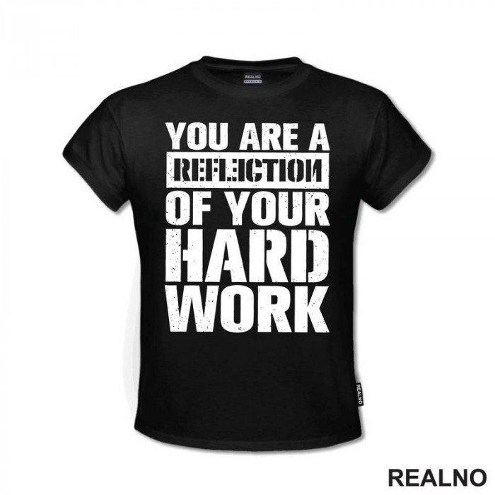 YOU ARE A REFLECTION OF YOUR HARD WORK - MOTIVATION - QUOTES - MAJICA