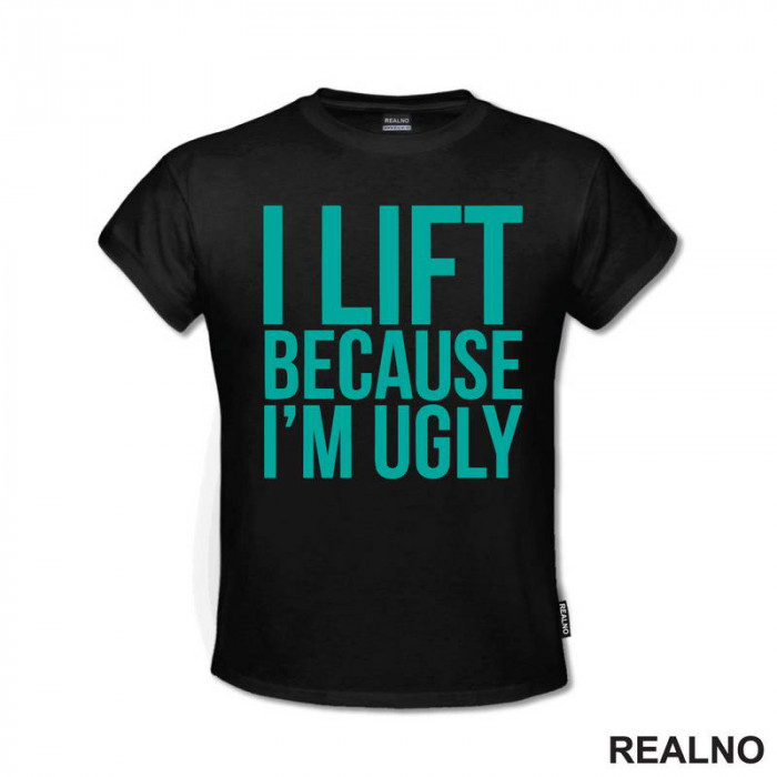 I LIFT BECAUSE I'M UGLY - TRENING - MAJICA