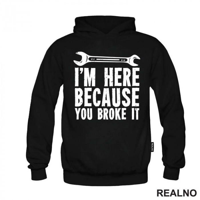 I'M HERE BECAUSE YOU BROKE IT - RADIONICA - MAJSTOR - DUKS