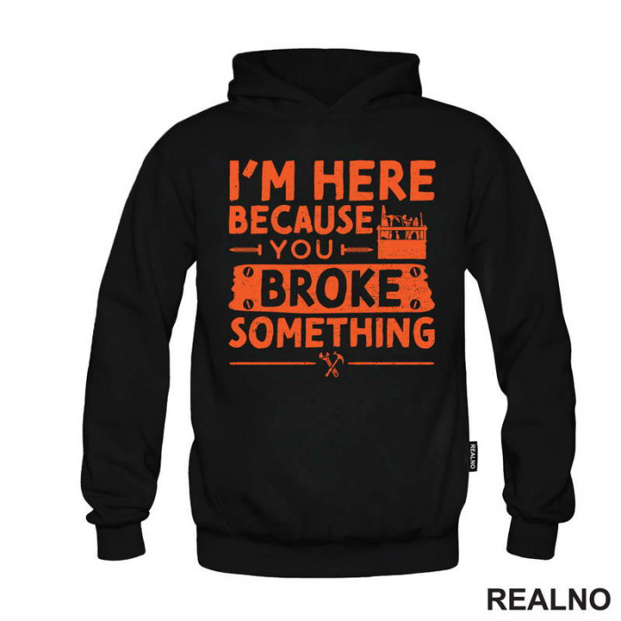 I'M HERE BECAUSE YOU BROKE SOMETHING - ORANGE - RADIONICA - MAJSTOR - DUKS