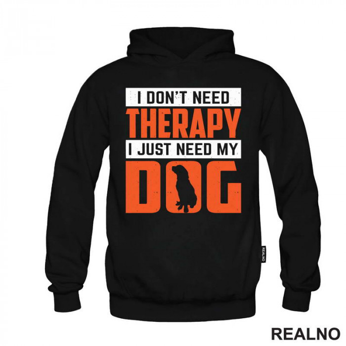 I DON'T NEED THERAPY. I JUST NEED MY - PAS - DOG - DUKS