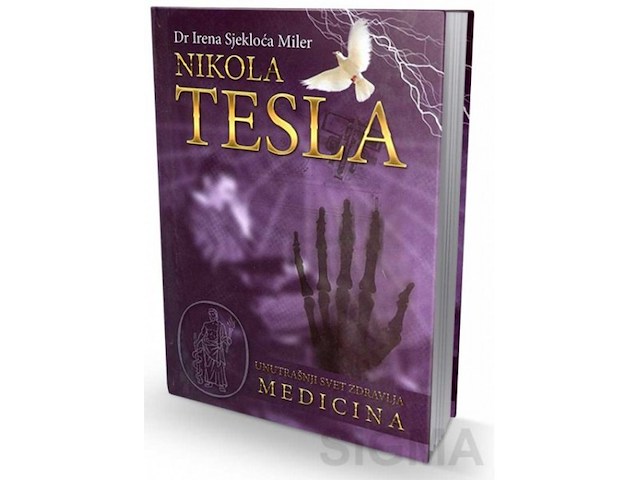 Nikola Tesla - Unutrašnji svet zdravlja - Medicina - Irena Sjekloća Miler