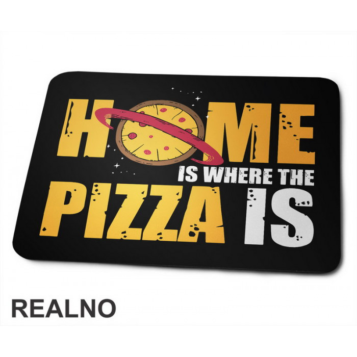 HOME IS WHERE THE PIZZA IS - HRANA - FOOD - PODLOGA ZA MIŠ