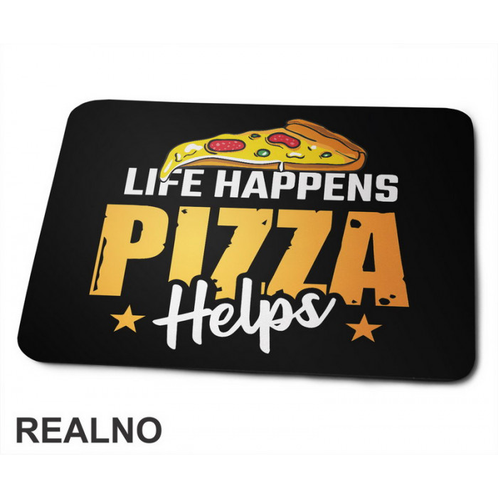 LIFE HAPPENES PIZZA HELPS - HRANA - FOOD - PODLOGA ZA MIŠ