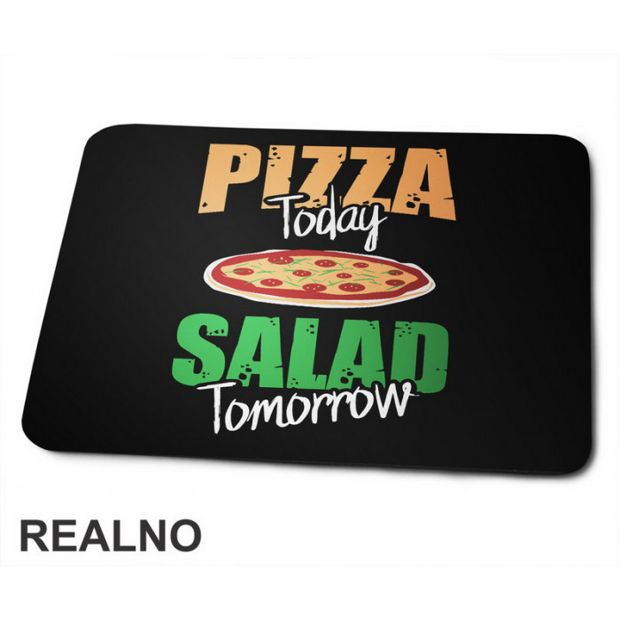 PIZZA TODAY SALAD TOMORROW - HRANA - FOOD - PODLOGA ZA MIŠ