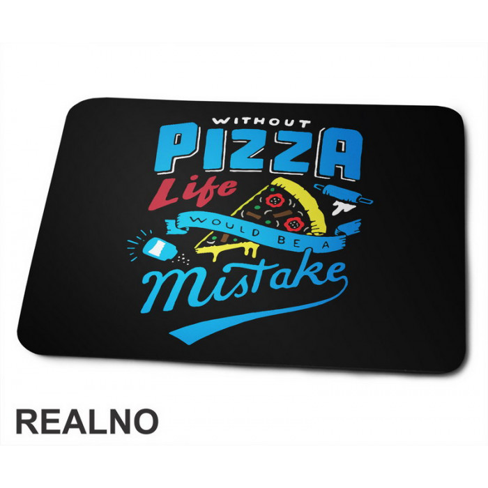 WITHOUT PIZZA LIFE WOULD BE A MISTAKE - HRANA - FOOD - PODLOGA ZA MIŠ