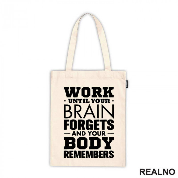 WORK UNTIL YOUR BRAIN FORGETS AND YOUR BODY REMEMBERS - MOTIVATION - QUOTES - CEGER