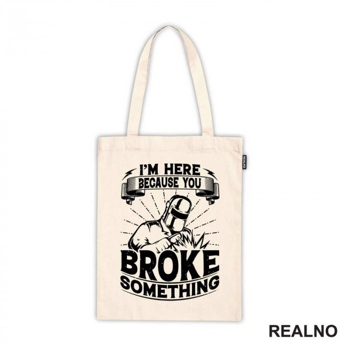 I'M HERE BECAUSE YOU BROKE SOMETHING - WELDER - RADIONICA - MAJSTOR - CEGER