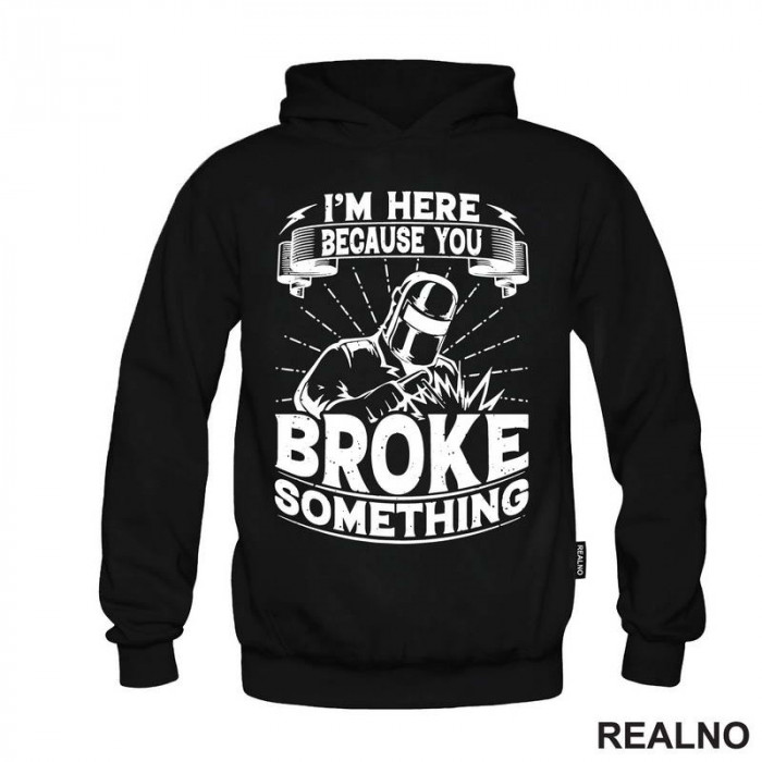 I'M HERE BECAUSE YOU BROKE SOMETHING - WELDER - RADIONICA - MAJSTOR - DUKS