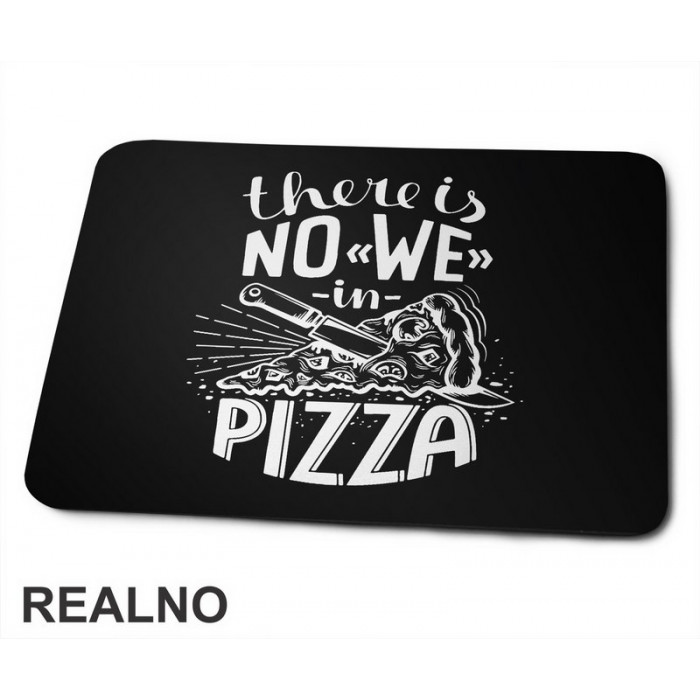 THERE IS NO WE IN PIZZA - HRANA - FOOD - PODLOGA ZA MIŠ