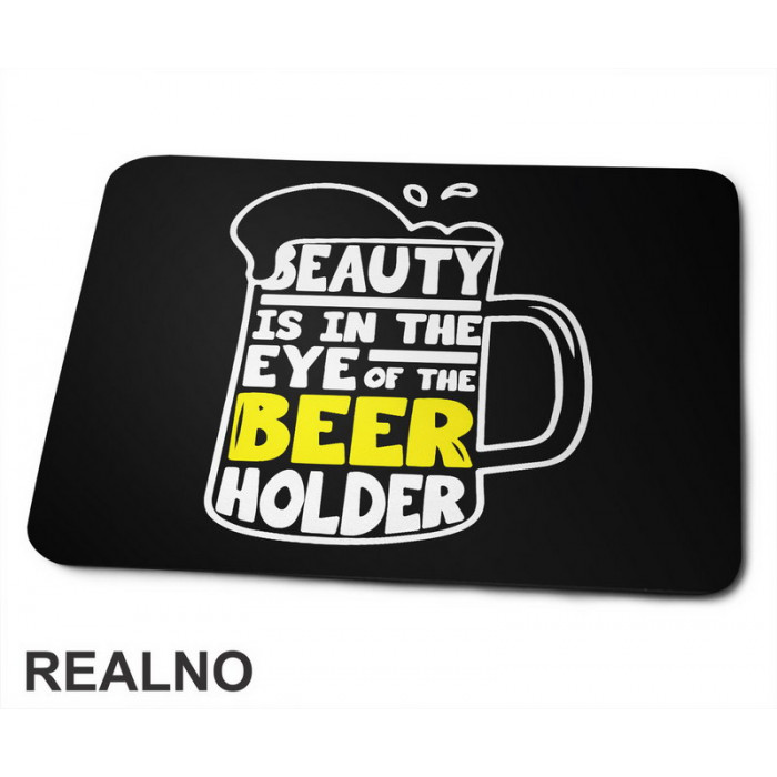 BEAUTY IS IN THE EYE OF THE BEER HOLDER - BEER MUG - HUMOR - PODLOGA ZA MIŠ