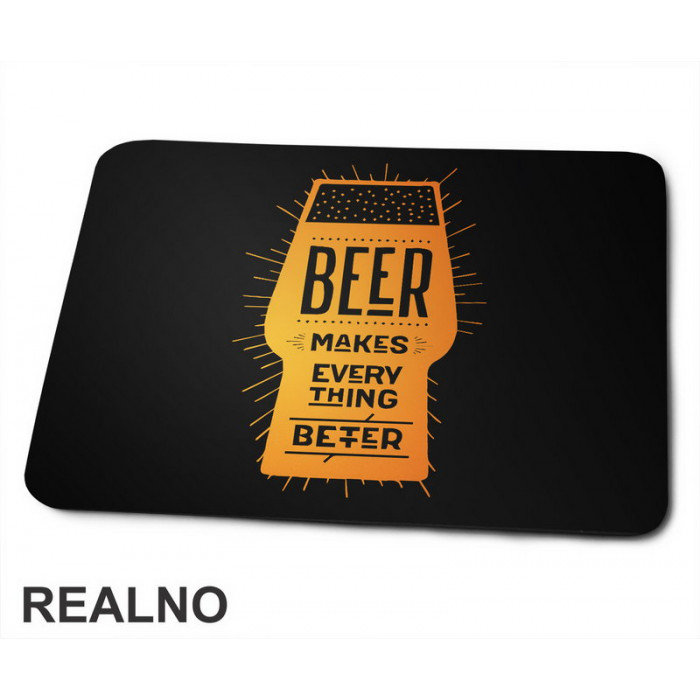 BEER MAKES EVERY THING BETTER - HUMOR - PODLOGA ZA MIŠ