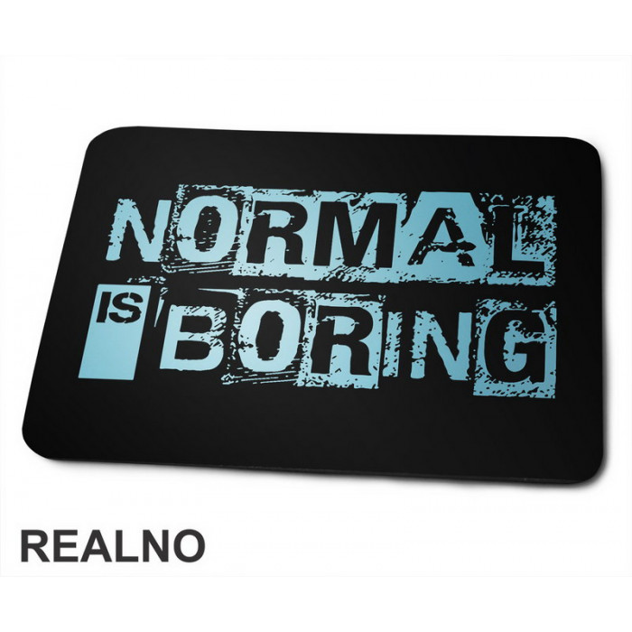 NORMAL IS BORING - MOTIVATION - QUOTES - PODLOGA ZA MIŠ