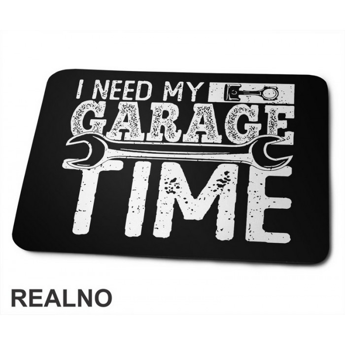 I NEED MY GARAGE TIME - WRENCH - RADIONICA - MAJSTOR - PODLOGA ZA MIŠ