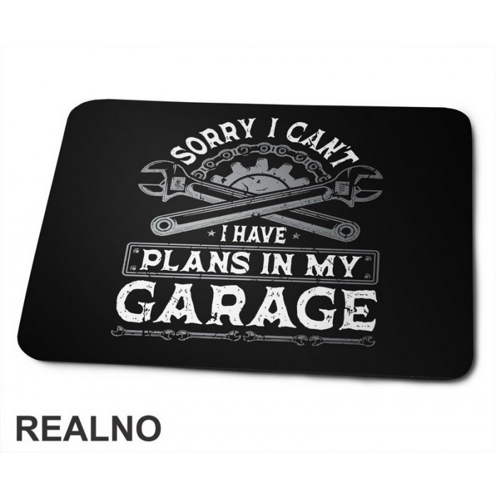 SORRY I CAN'T. I HAVE PLANS IN MY GARAGE - GREY - RADIONICA - MAJSTOR - PODLOGA ZA MIŠ