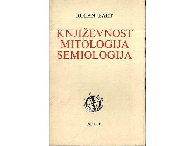 Rolan Bart - KNJIŽEVNOST, MITOLOGIJA, SEMIOLOGIJA