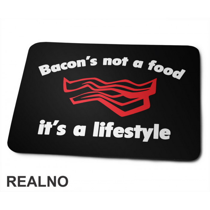 BACON'S NOT A FOOD, IT'S A LIFE - HRANA - FOOD - PODLOGA ZA MIŠ