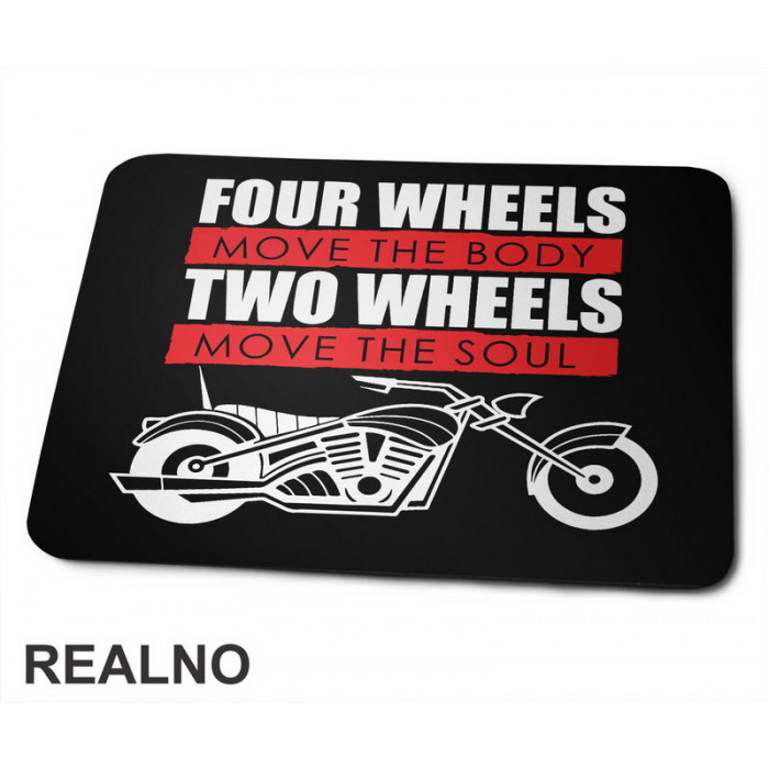 FOUR WHEELS MOVE THE BODY TWO WHEELS MOVE THE SOUL - HUMOR - PODLOGA ZA MIŠ