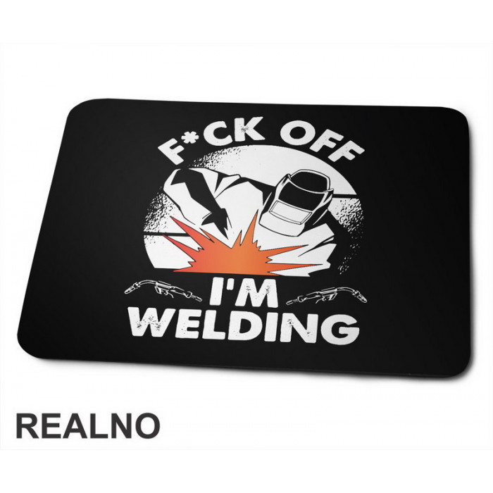 F*CK OFF I'M WELDING - RADIONICA - MAJSTOR - PODLOGA ZA MIŠ