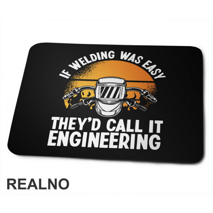 IF WELDING WAS EASY THEY'D CALL IT ENGINEERING - RADIONICA - MAJSTOR - PODLOGA ZA MIŠ