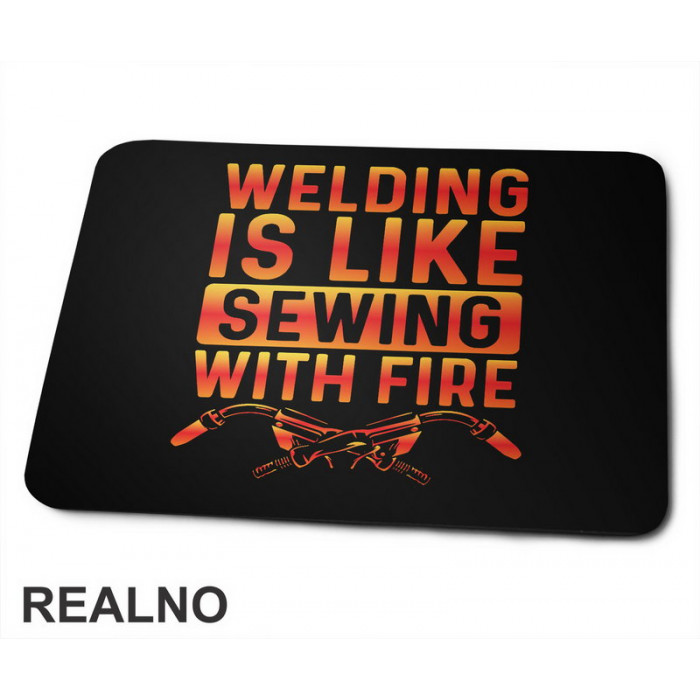 WELDING IS LIKE SEWING WITH FIRE - RADIONICA - MAJSTOR - PODLOGA ZA MIŠ