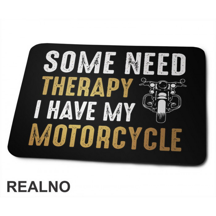 SOME NEED THERAPY, I HAVE MY MOTORCYCLE - MOTORI - PODLOGA ZA MIŠ