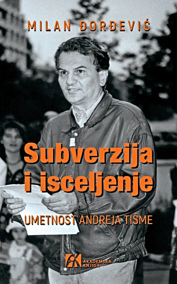 Subverzija i isceljenje : Umetnost Andreja Tišme : Studija i razgovor