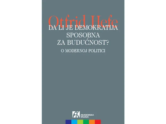 Da li je demokratija sposobna za budućnost? O modernoj politici - Otfrid Hefe