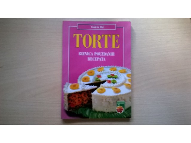 TORTE riznica pouzdanih recepata - Violeta Ilić