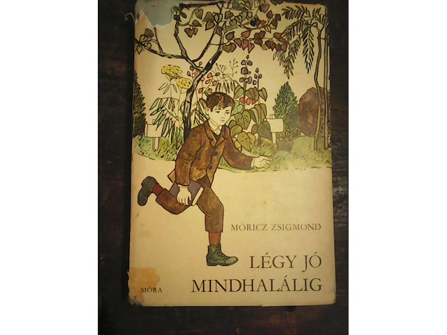 LÉGY JÓ MINDHALÁLIG-MORICZ ZSIGMOND